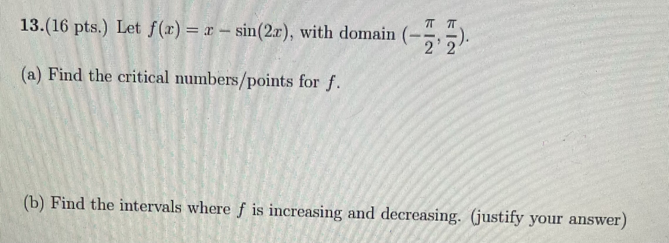 Solved 13.(16 pts.) Let f(x)=x−sin(2x), with domain | Chegg.com