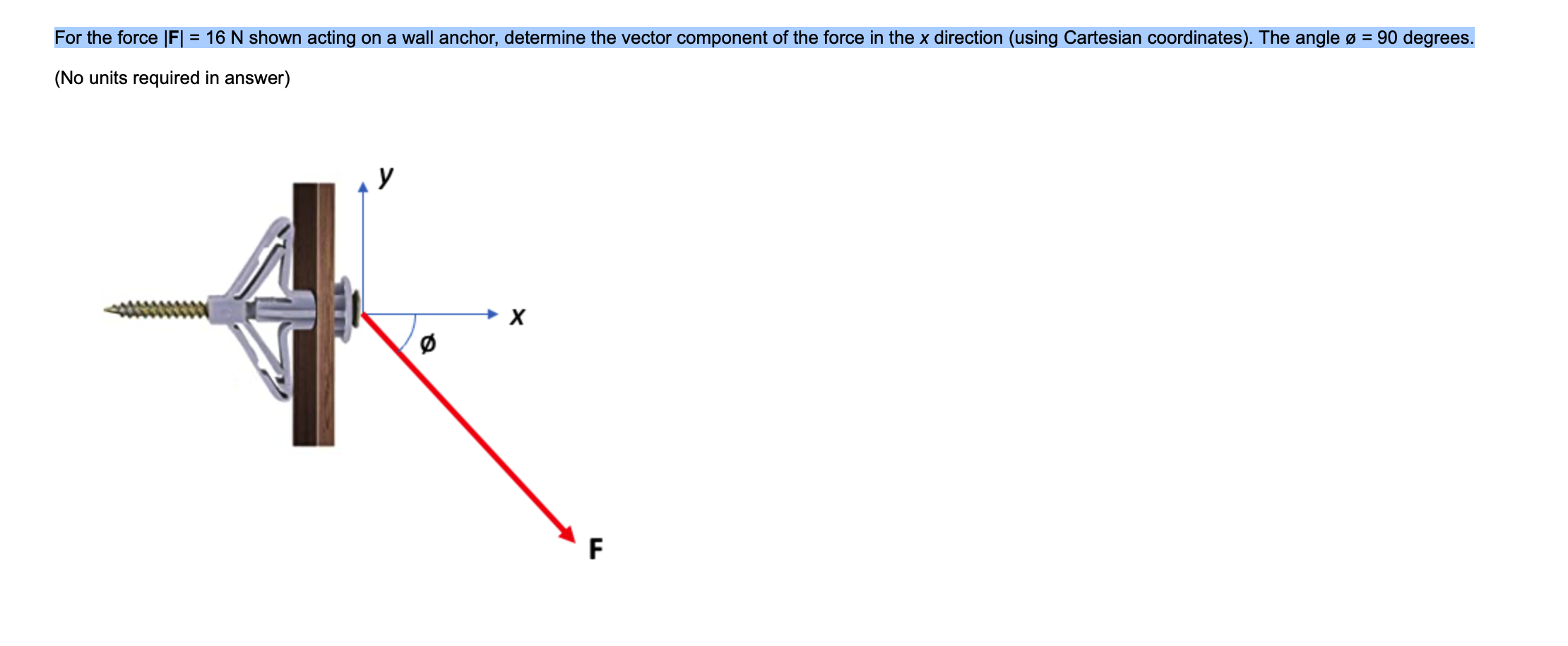 Solved For the force ∣F∣=16 N shown acting on a wall anchor, | Chegg.com