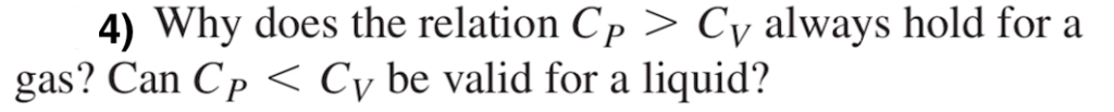 Solved 4) Why does the relation Cp > Cv always hold for a | Chegg.com