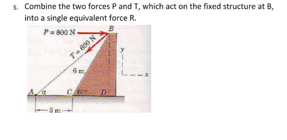 Solved 5. Combine the two forces P and T, which act on the | Chegg.com