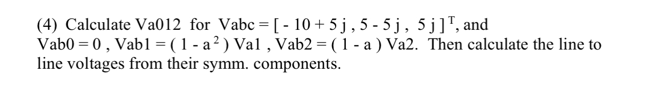 Solved (4) Calculate Va012 for Vabc=[−10+5j,5−5j,5j]T, and | Chegg.com