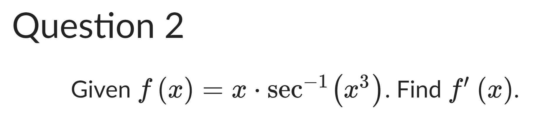 Solved Question 2 Given f(x)=x⋅sec−1(x3). Find f′(x) | Chegg.com