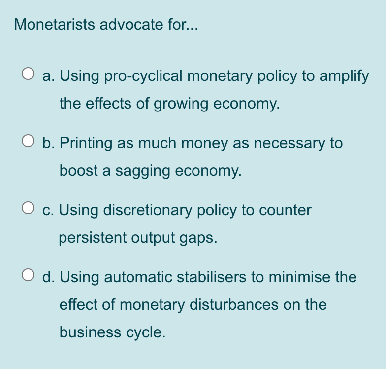 Solved Monetarists advocate for... a. Using pro-cyclical | Chegg.com
