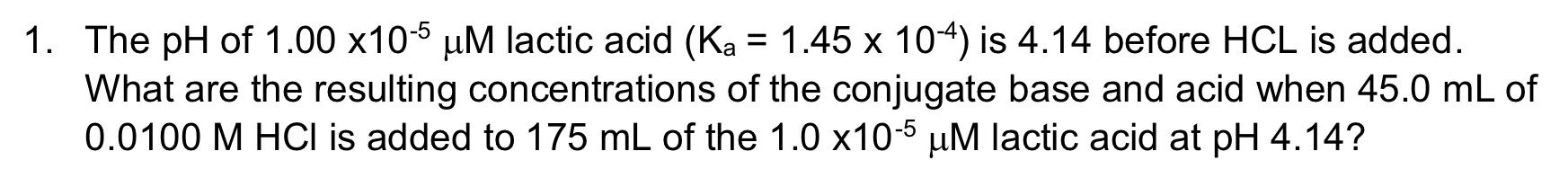 Solved 1. The pH of 1.00×10−5μM lactic acid (Ka=1.45×10−4) | Chegg.com