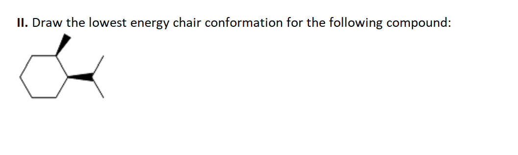 Solved II. Draw the lowest energy chair conformation for the | Chegg.com