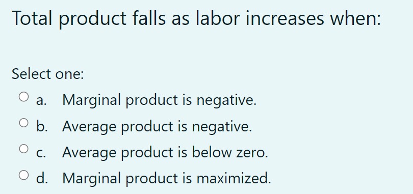 Solved Total product falls as labor increases when: Select | Chegg.com