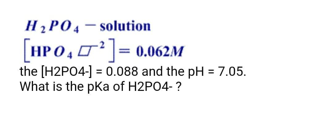 Solved H2PO4 — solution HI the [H2P04-] = 0.088 and the pH = | Chegg.com