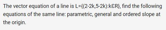 Solved The vector equation of a line is L={(2−2k,5−2k):kεR}, | Chegg.com