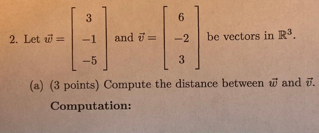 Solved 2. Let w=⎣⎡3−1−5⎦⎤ and v=⎣⎡6−23⎦⎤ be vectors in R3. | Chegg.com
