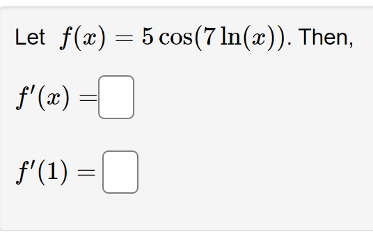 Solved Let f(x)=5cos(7ln(x)). ﻿Then,f'(x)=f'(1)= | Chegg.com