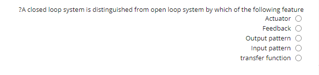 Solved ?A closed loop system is distinguished from open loop | Chegg.com