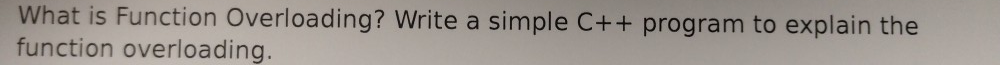 Solved What is Function Overloading? Write a simple C++ | Chegg.com