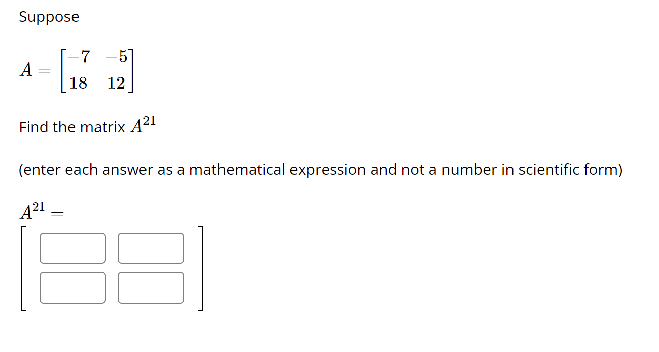 Solved SupposeA=[-7-51812]Find the matrix A21(enter each | Chegg.com