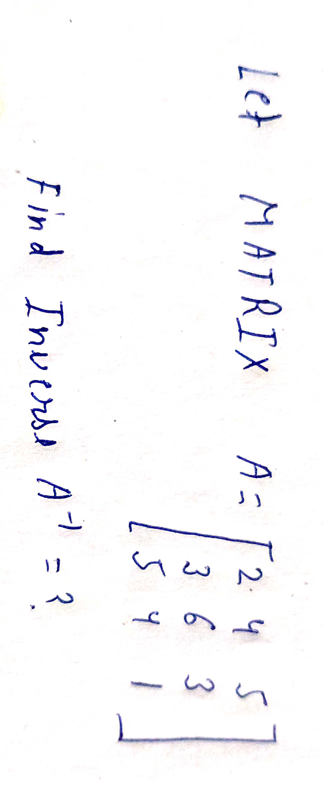 Solved Let MATRIX A=[[2,4,5],[3,6,3],[5,4,1]]Find Inverse | Chegg.com