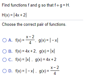 Solved Find functions f and g so that fog=H. H(x) = |4x + 2 | Chegg.com