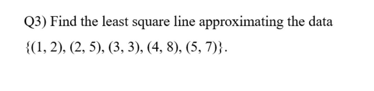 Solved Q3) Find the least square line approximating the data | Chegg.com