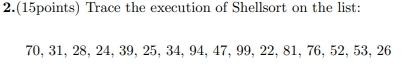 Solved 2.(15points) Trace the execution of Shellsort on the | Chegg.com