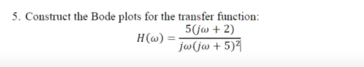 Solved 5. Construct the Bode plots for the transfer | Chegg.com