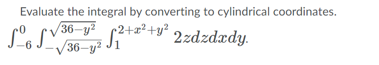 Solved Evaluate the integral by converting to cylindrical | Chegg.com