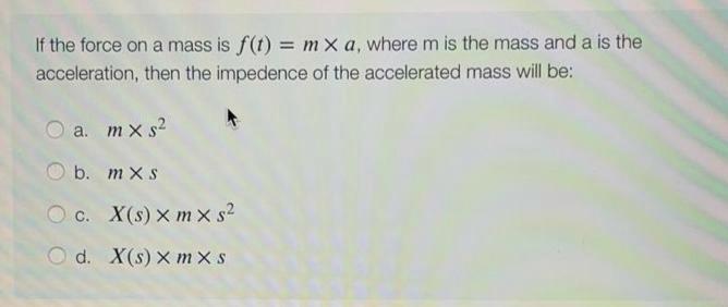 Solved If the force on a mass is f(t) = mxa, where m is the | Chegg.com