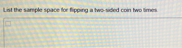 Solved List the sample space for flipping a two-sided coin | Chegg.com