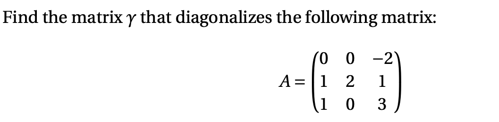 Solved Find the matrix γ that diagonalizes the following | Chegg.com