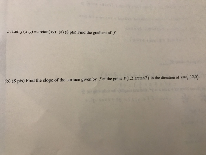 Solved 5. Let f(x.y) - arctan(xy). (a) (8 pts) Find the | Chegg.com