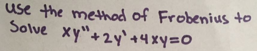 Solved use the method of Frobenius to Solve xy"+2y'+4 xy=0 | Chegg.com