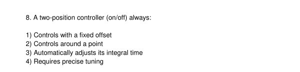 Solved 8. A two-position controller (on/off) always: 1) | Chegg.com
