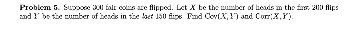 Solved Problem 5. Suppose 300 fair coins are flipped. Let X | Chegg.com