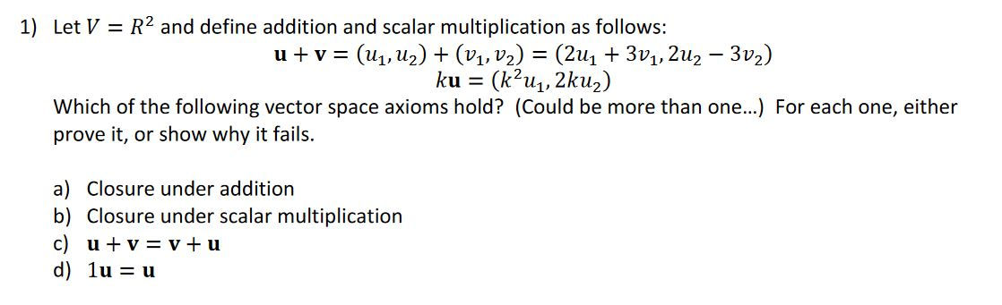 Solved 1) Let V = R2 and define addition and scalar | Chegg.com