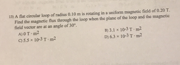 Solved 13) A flat circular loop of radius 0.10 m is rotating | Chegg.com