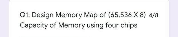 Solved Q1: Design Memory Map of (65,536 X 8) 4/8 Capacity of | Chegg.com