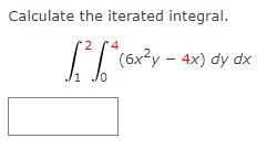 Solved Calculate the iterated integral.∫12∫04(6x2y-4x)dydx | Chegg.com