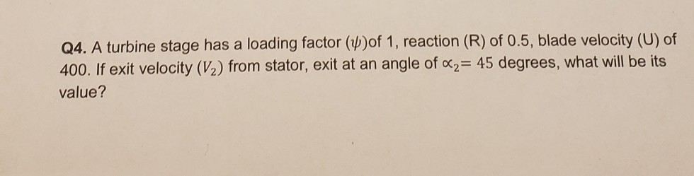 Solved Q4. A turbine stage has a loading factor (V)of 1, | Chegg.com
