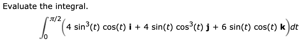 Solved Evaluate the integral. {*(4 sin?(t) cos(t) i + 4 | Chegg.com