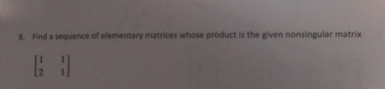 Solved 8. Find a sequence of elementary matrices whose | Chegg.com
