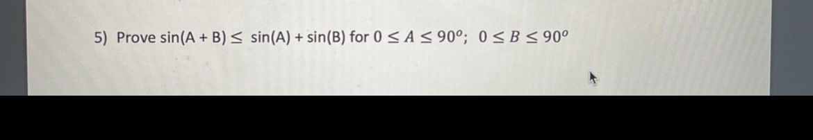 Solved 5) Prove sin(A+B)≤sin(A)+sin(B) for 0≤A≤90∘;0≤B≤90∘ | Chegg.com