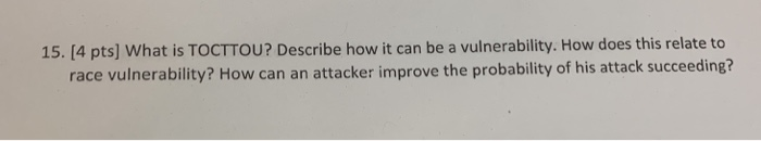 Solved 15. [4 pts] What is TOCTTOU? Describe how it can be a | Chegg.com