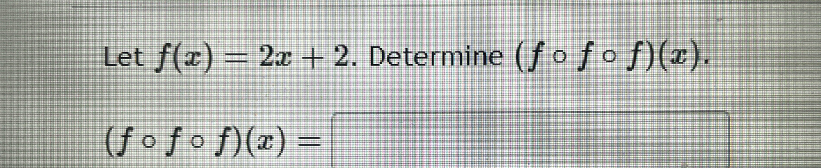 Solved Let f(x)=2x+2. ﻿Determine (f@f@f)(x).(f@f@f)(x)= | Chegg.com