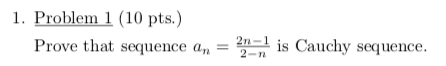 Solved 1. Problem 1 (10 pts.) Prove that sequence an = 2is | Chegg.com