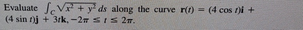 Solved Evaluate /. Vx2 + y2 ds along the curve r(t) = (4 cos | Chegg.com