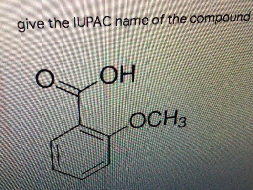 Solved give the IUPAC name of the compound o OH OCH3 | Chegg.com