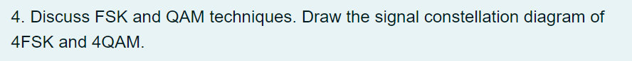 Solved 4. Discuss FSK and QAM techniques. Draw the signal | Chegg.com