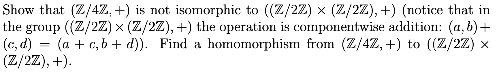 Solved Show that (Z/4Z, +) is not isomorphic to ((Z/2Z) x | Chegg.com