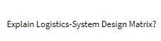 Solved Explain Logistics-System Design Matrix? | Chegg.com