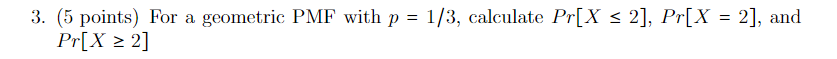 Solved 3. (5 points) For a geometric PMF with p = 1/3, | Chegg.com