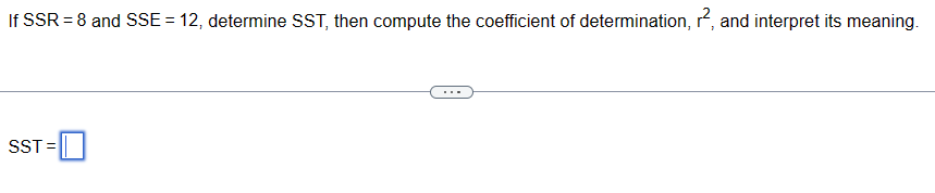 Solved If Ssr 8 And Sse 12 Determine Sst Then Compute The