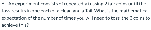 Solved 6. An experiment consists of repeatedly tossing 2 | Chegg.com