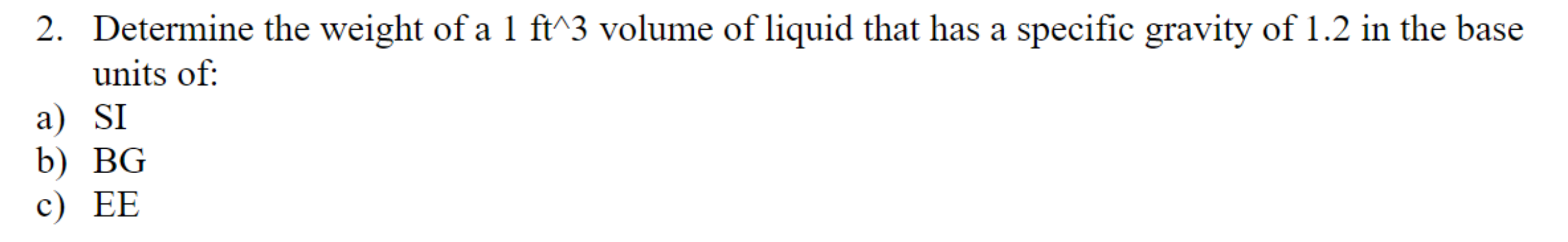 [Solved]: 2. Determine the weight of a 1ft3 volume of liqu